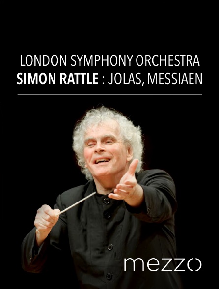 London Symphony Orchestra, Simon Rattle : Jolas, Messiaen en Streaming & Replay sur Mezzo ...