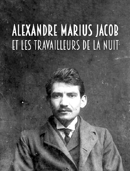 Alexandre Marius Jacob et les travailleurs de la nuit en streaming sur ...