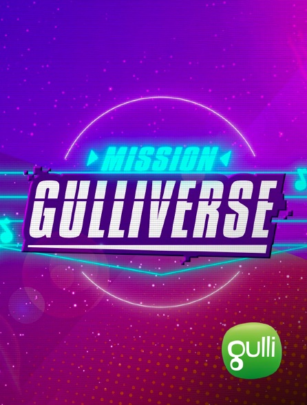 Mission Gulliverse en Streaming & Replay sur Gulli - Molotov.tv