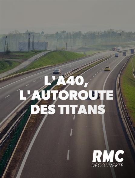 L'A40, l'autoroute des titans en Streaming sur RMC Découverte - Molotov.tv