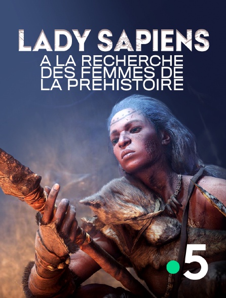 Lady Sapiens à La Recherche Des Femmes De La Préhistoire En Streaming