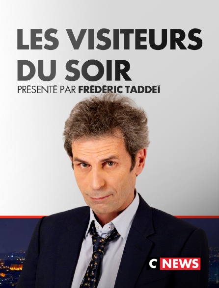 Les visiteurs du soir en streaming gratuit sur CNEWS