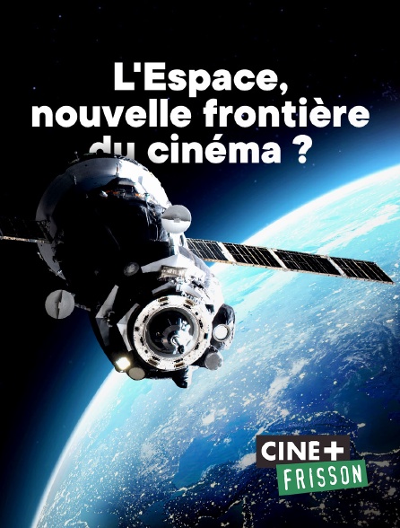 L'Espace, nouvelle frontière du cinéma ? en streaming sur Ciné+ Frisson
