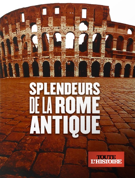 Splendeurs de la Rome ancienne en streaming sur Toute l'Histoire