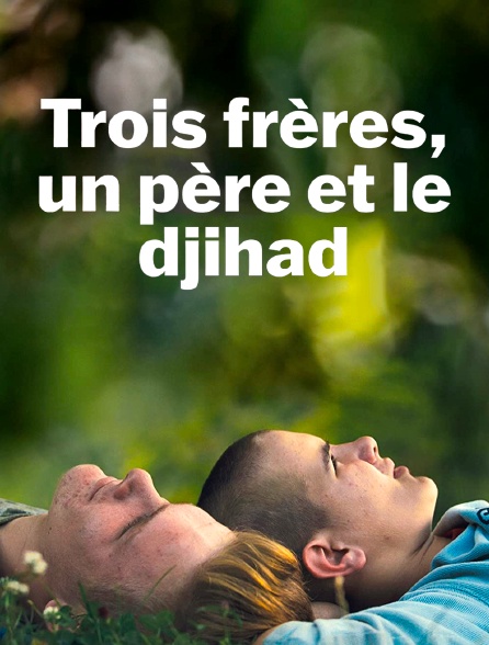 Trois frères, un père et le djihad en streaming gratuit sur Arte