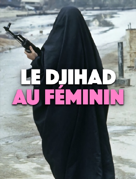 Le Djihad au féminin en Streaming - Molotov.tv