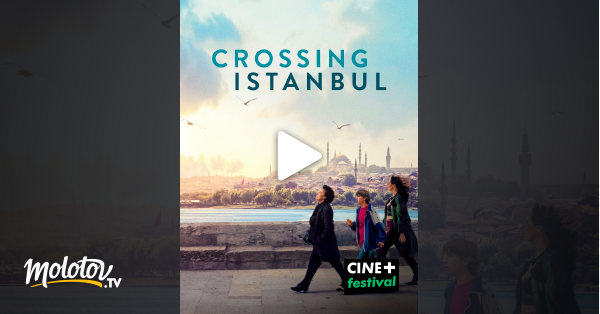 Crossing Istanbul en streaming & replay sur CINE+ Festival