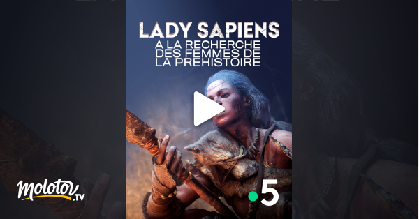 Lady Sapiens à La Recherche Des Femmes De La Préhistoire En Streaming